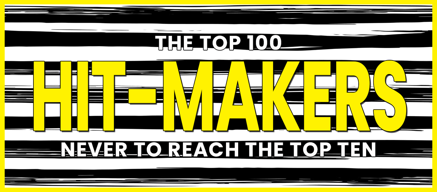 THE TOP 100 HIT-MAKERS NEVER TO REACH THE TOP TEN – 100 Songs