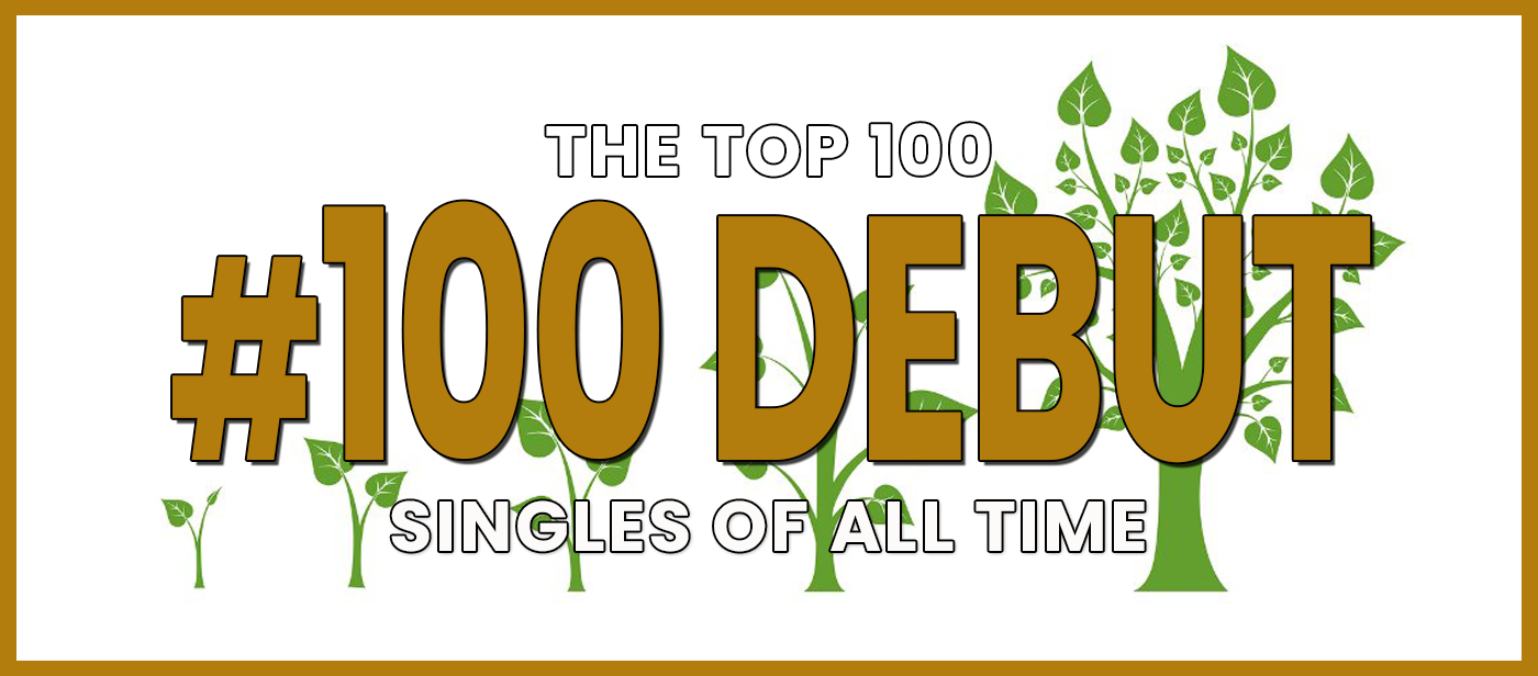 THE TOP 100 “#100 DEBUT” SINGLES OF ALL TIME – 100 Songs