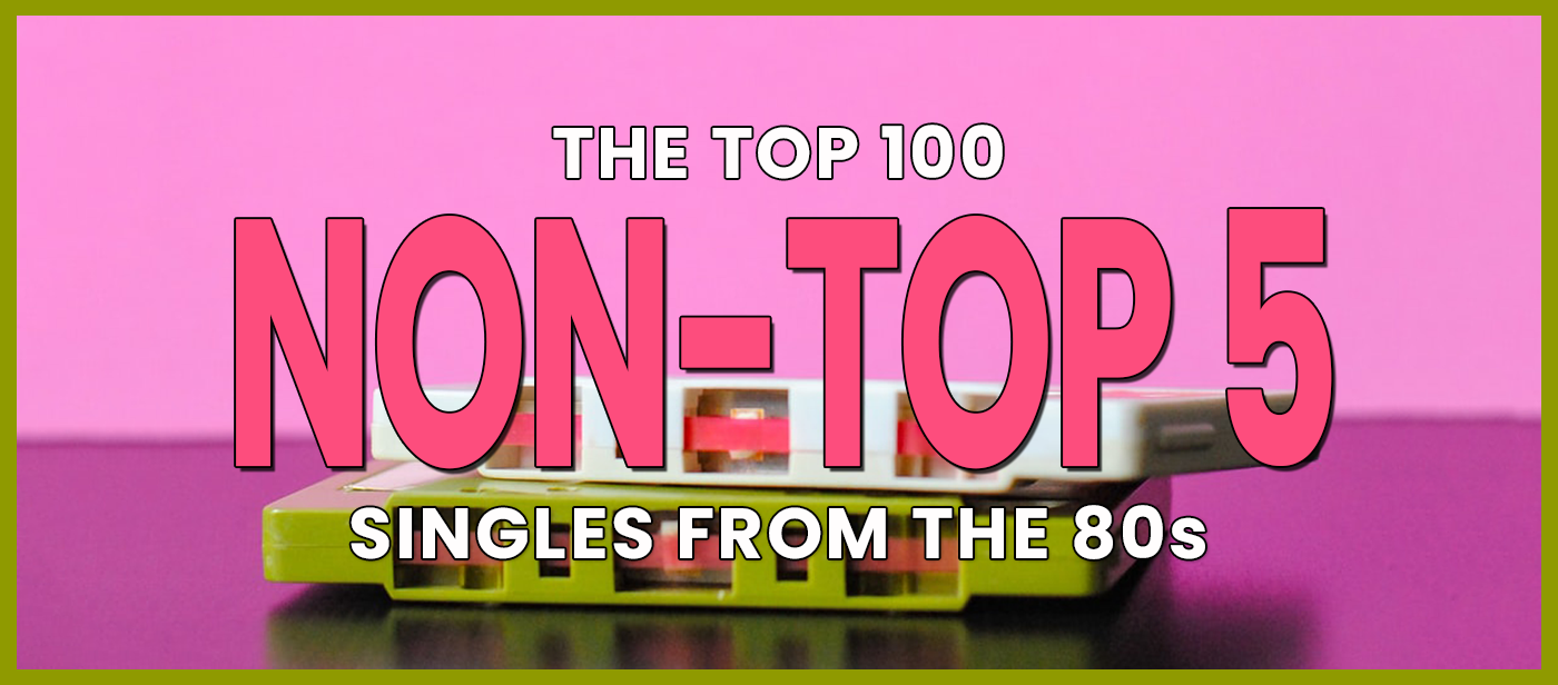THE TOP 100 “NON-TOP 5” SINGLES FROM THE 80s – 100 Songs