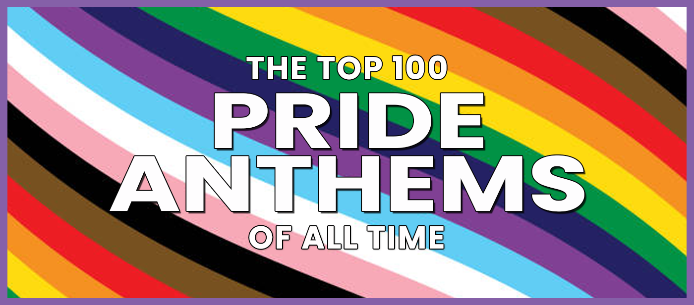 THE TOP 100 PRIDE ANTHEMS OF ALL TIME – 100 Songs